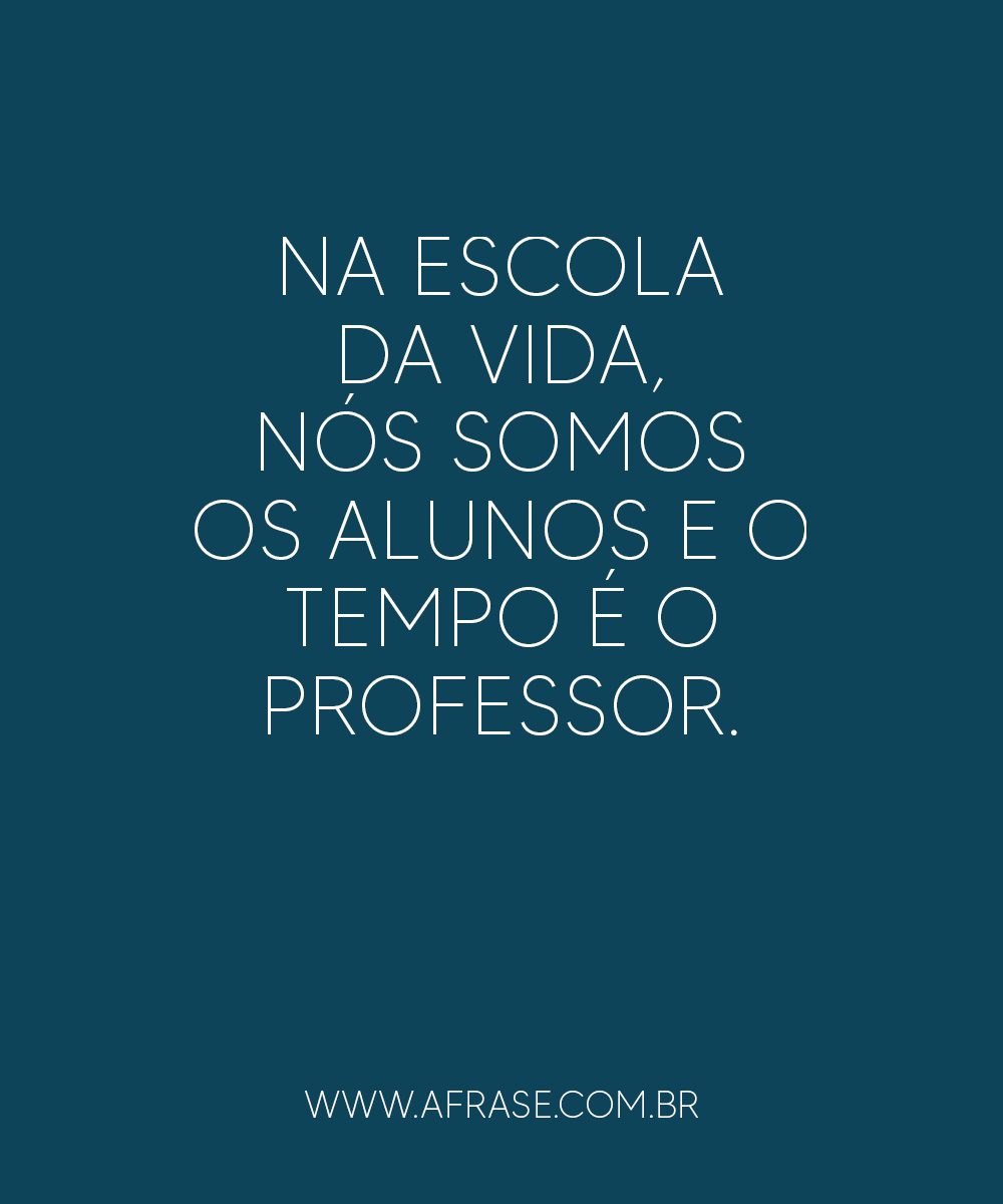 A Frase - A vida é uma escola
