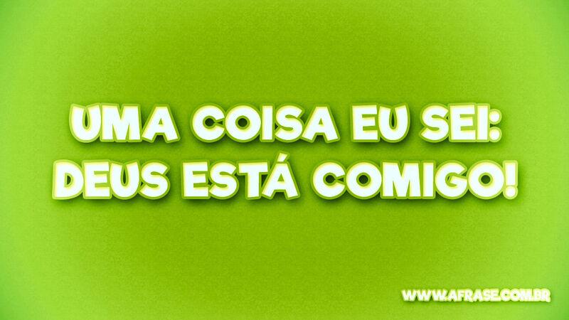 A Frase - Só sei que Deus está sempre comigo A Frase - Só sei que Deus está sempre comigo