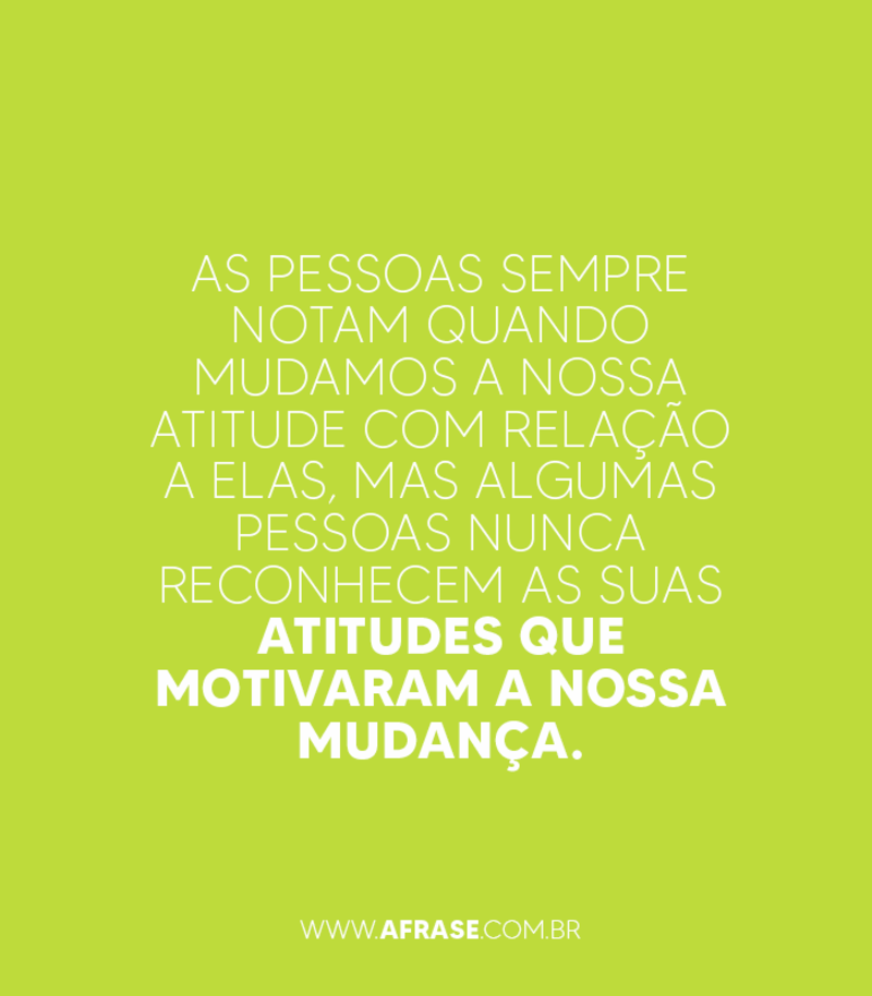 A Frase - As suas atitudes que motivaram A Frase - As suas atitudes que motivaram