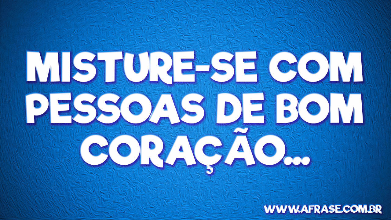 A Frase - Pessoas de bom coração A Frase - Pessoas de bom coração