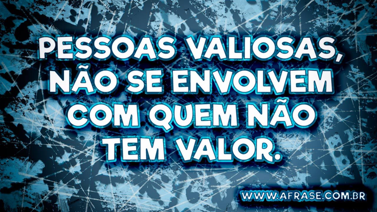 A Frase - De valor aquele a quem te de valor