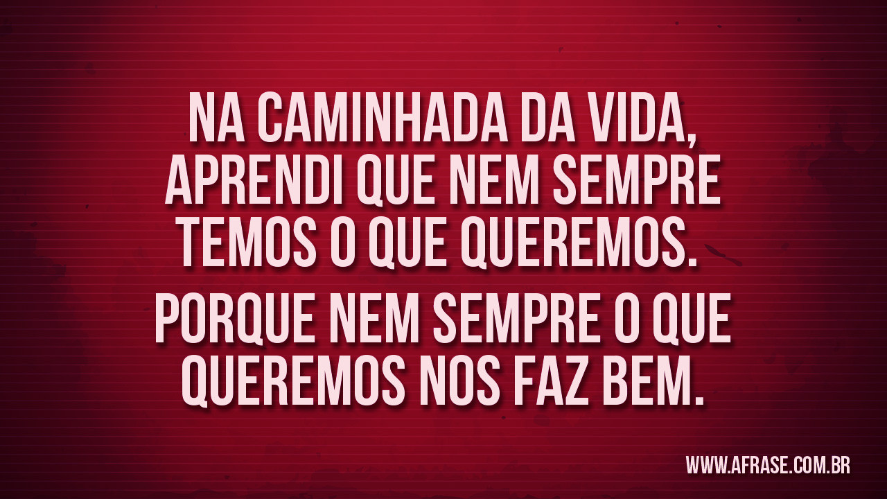 A Frase - Aprendi que nem sempre nos faz bem A Frase - Aprendi que nem sempre nos faz bem