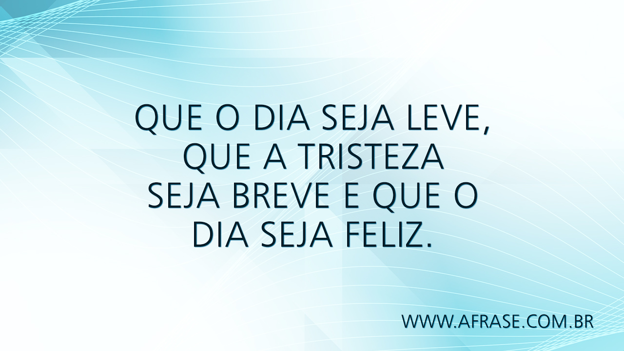 A Frase - Que o dia seja feliz